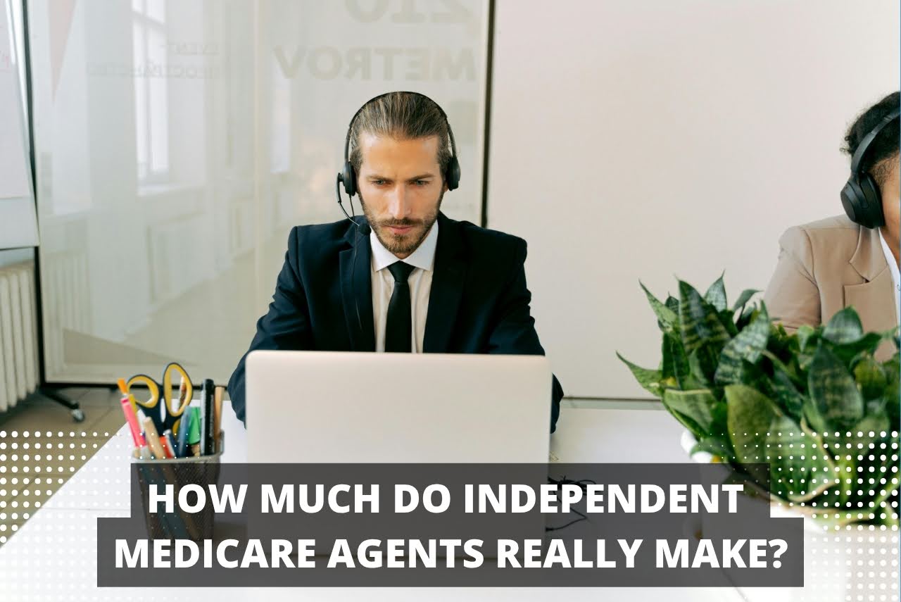 How Much Do Independent Medicare Agents Actually Make?